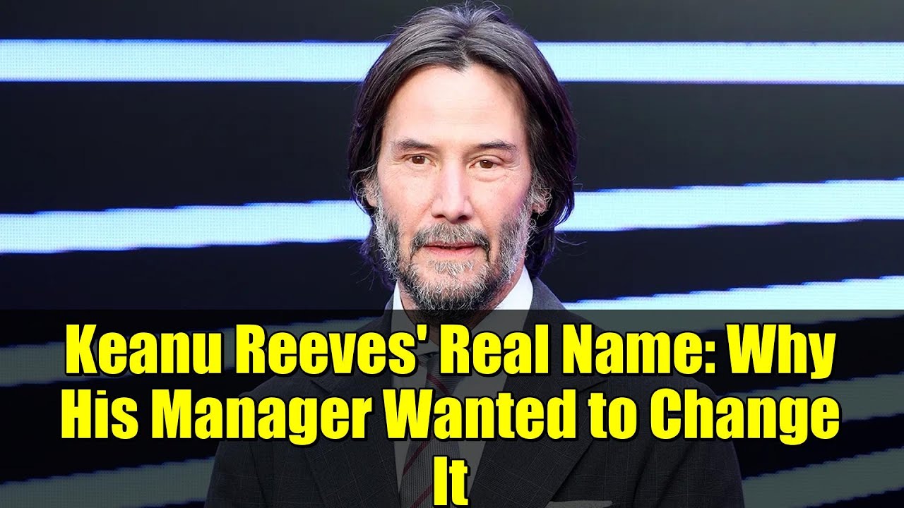 Keanu Reeves' Real Name: Why His Manager Wanted to Change It - YouTube