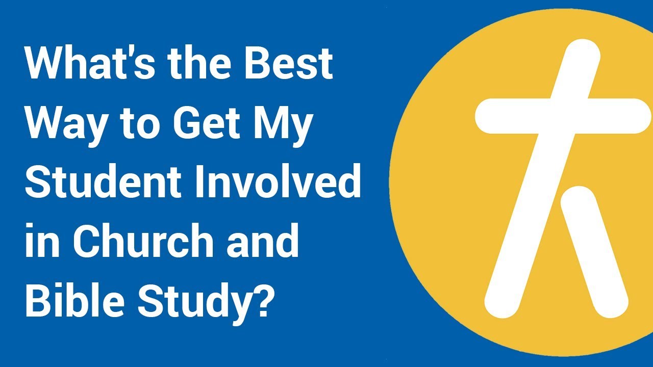 What's the Best Way to Get My Student Involved in Church and Bible ...