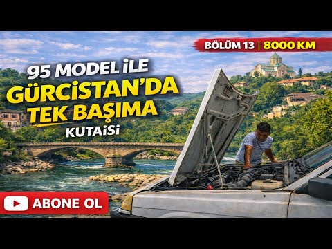 95 Model Arabayla Gürcistan’da Tek Başına | Kutaisi Yolculuğu (Bölüm 13)