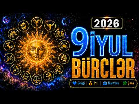 9 İyul Günlük Bürclər | Bu Gün Sizi Nələr Gözləyir?