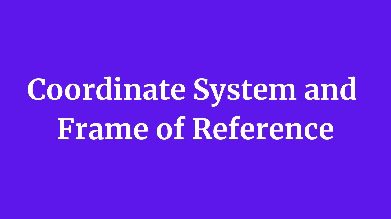 2 Coordinate System and Frame of Reference - YouTube