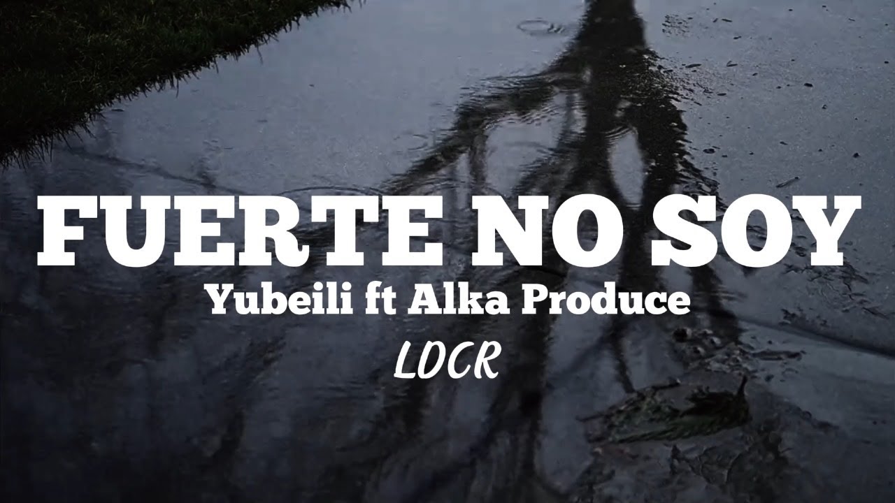 Yubeili - "Fuerte No soy" ft Alka Produce (Letra/Lyrics) - YouTube