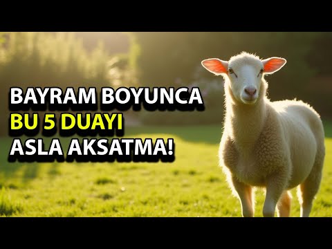 KURBAN BAYRAMI BOYUNCA BU 5 DUAYI ASLA AKSATMA!