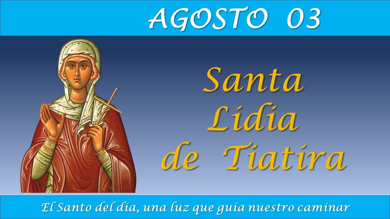 AGOSTO 03 / SANTA LIDIA DE TIATIRA /EL SANTO DEL DIA - YouTube