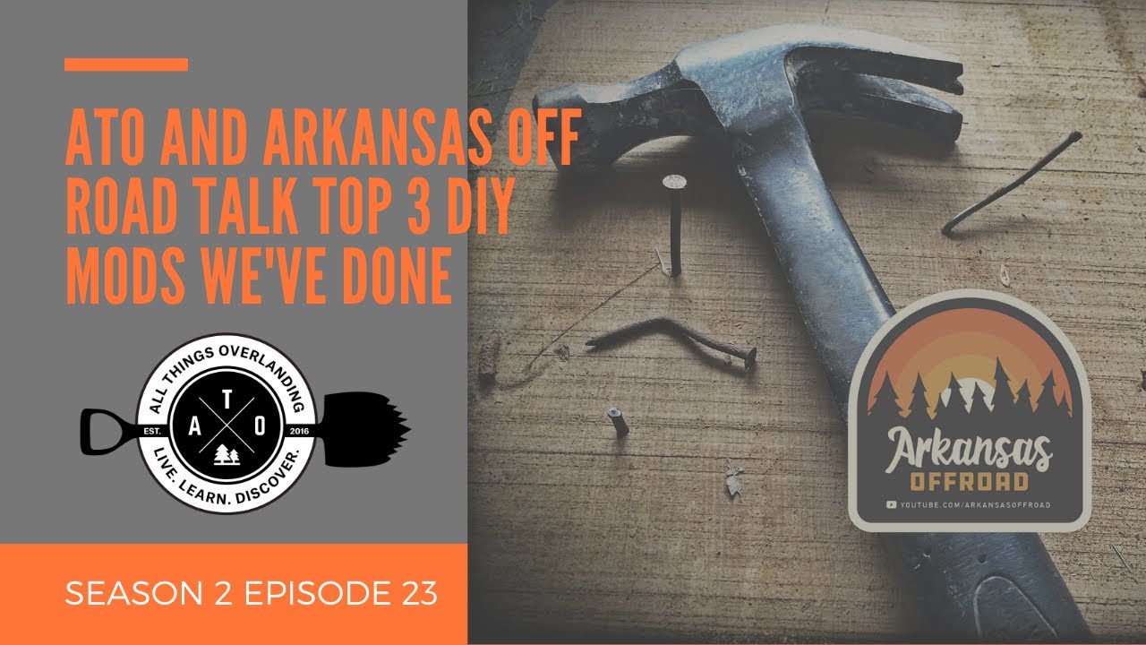 S2E23-Top 3 DIY Overlanding Mods (Arkansas Off Road, All Things ...