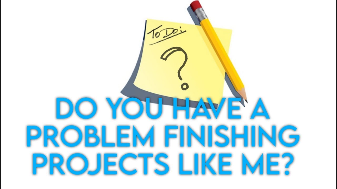 Do You Have A Problem Finishing Projects Like Me? - YouTube