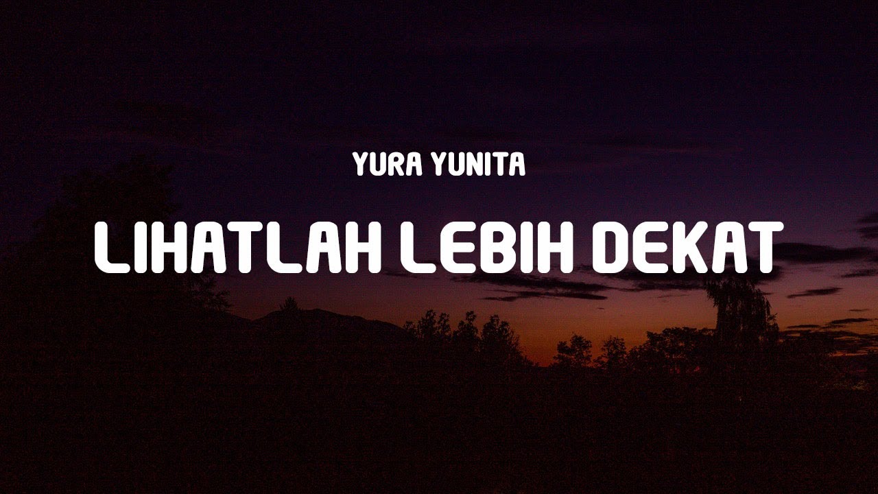 Yura Yunita - Lihatlah Lebih Dekat (Lyrics) - YouTube
