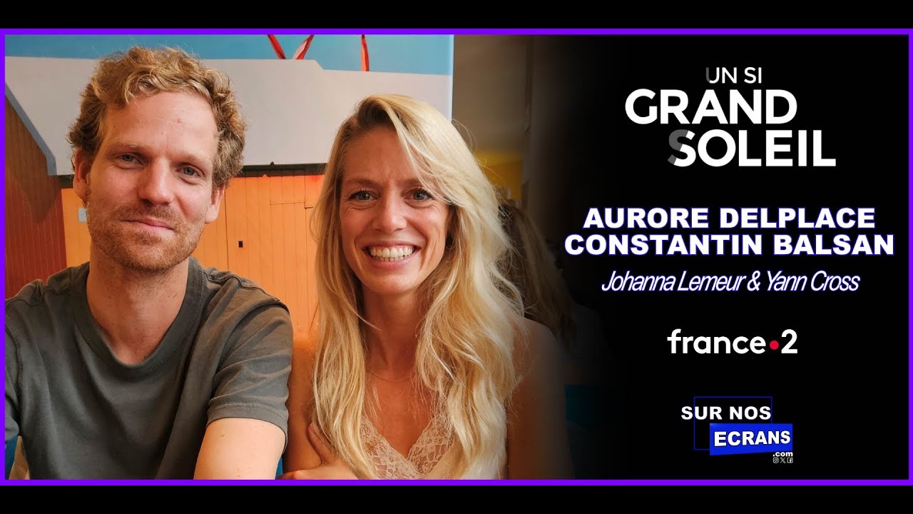 [Interview] Un si grand soleil - Constantin Balsan & Aurore Delplace ...