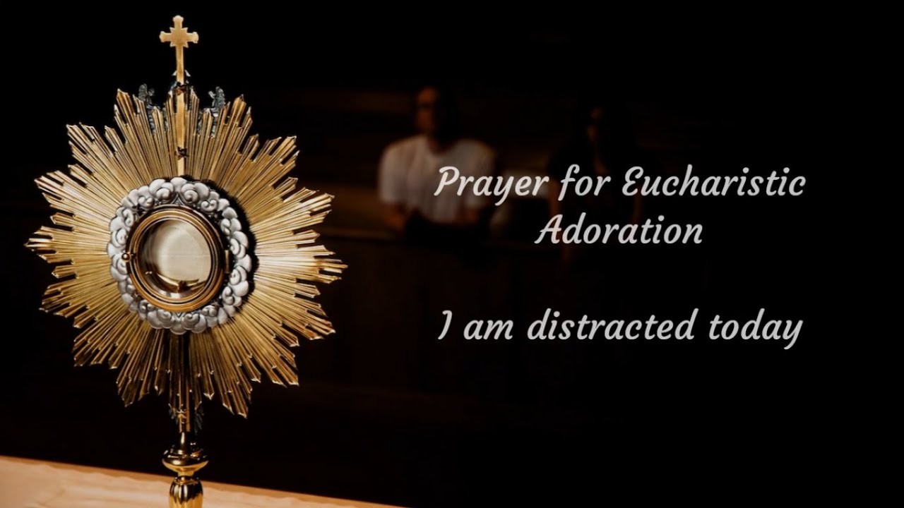 Prayer for Eucharistic Adoration (I am distracted today) - YouTube