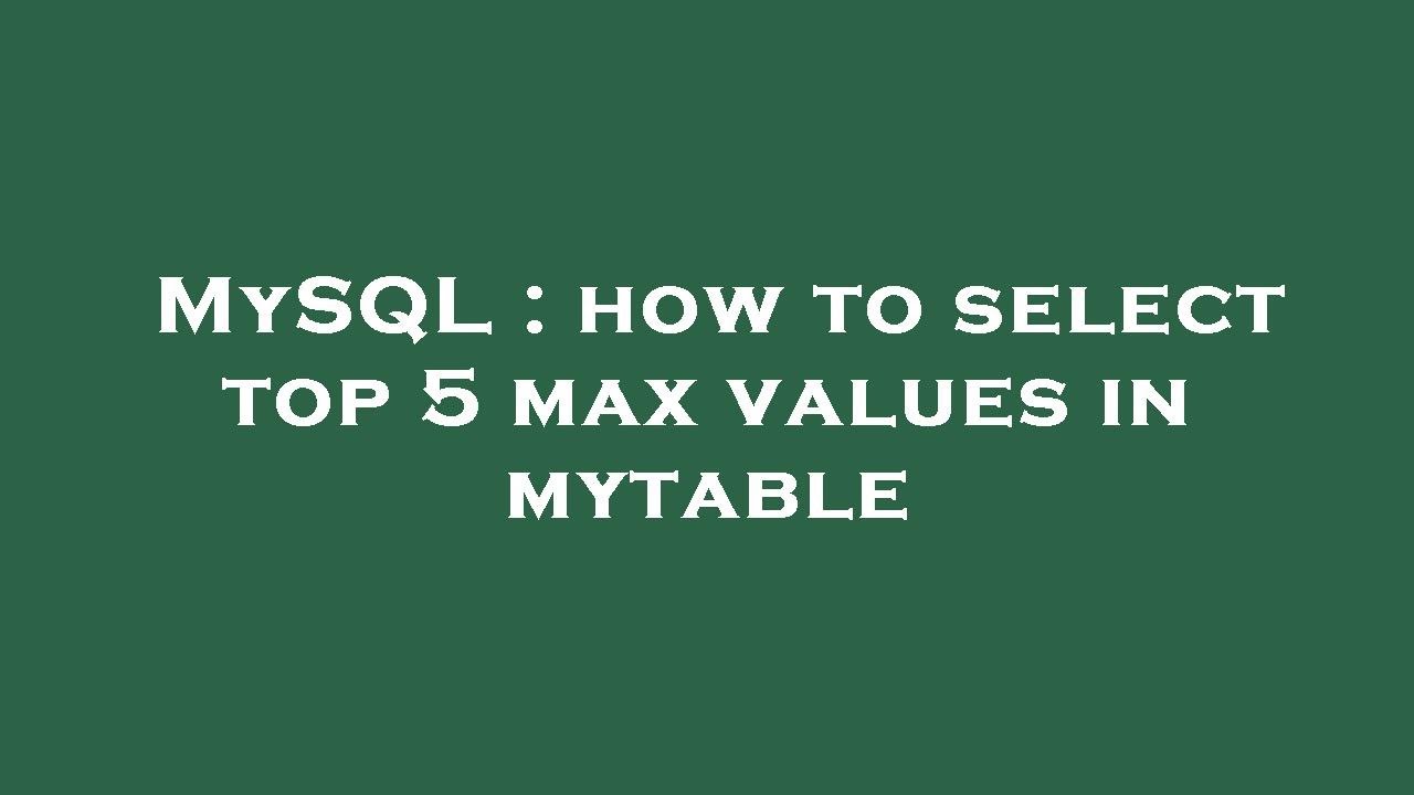 MySQL How To Select Top 5 Max Values In Mytable YouTube MySQL How To Select Top 5 Max Values In Mytable YouTube