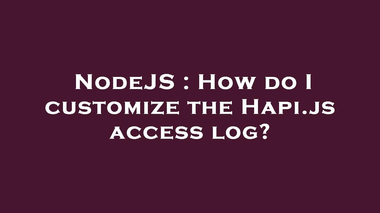 Nodejs How Do I Customize The Hapijs Access Log Youtube