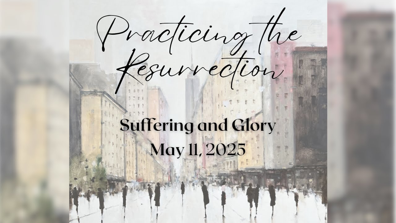 Practicing the Resurrection | Suffering and Glory | May 11, 2025 - YouTube