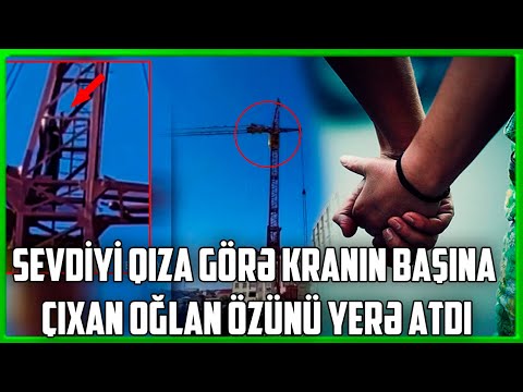 Sevdiyi qıza görə kranın başına çıxan oğlan 7 saat sonra özünü yerə atdı