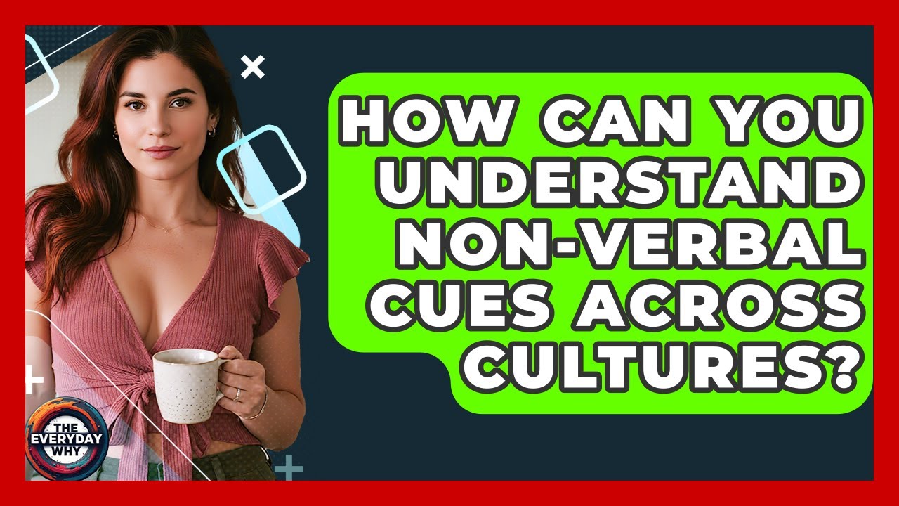 How Can You Understand Non-verbal Cues Across Cultures? - The Everyday ...
