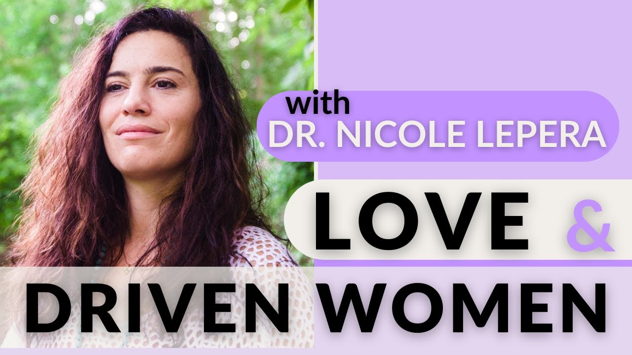 What Driven Women Need to Learn about Love with Dr. Nicole LePera (The ...