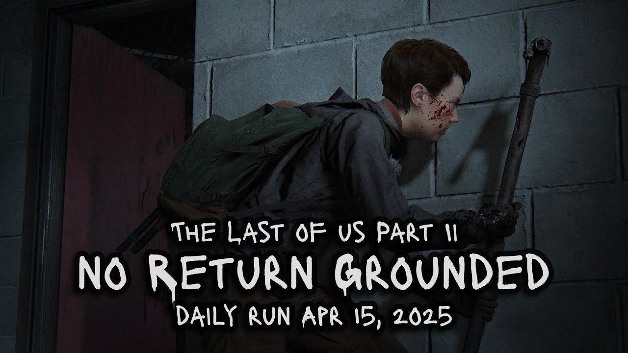 Daily Run 4/15/25 Mel [Grounded] The Last of Us Part 2 No Return - YouTube