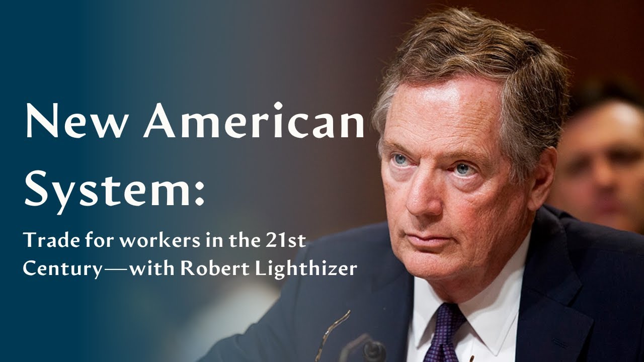 Robert Lighthizer – “The New American System: Trade for workers in the ...
