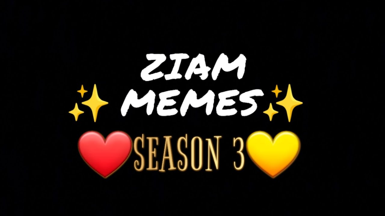 ZIAM MEMES💛 ️SEASON 3💛 ️ - YouTube