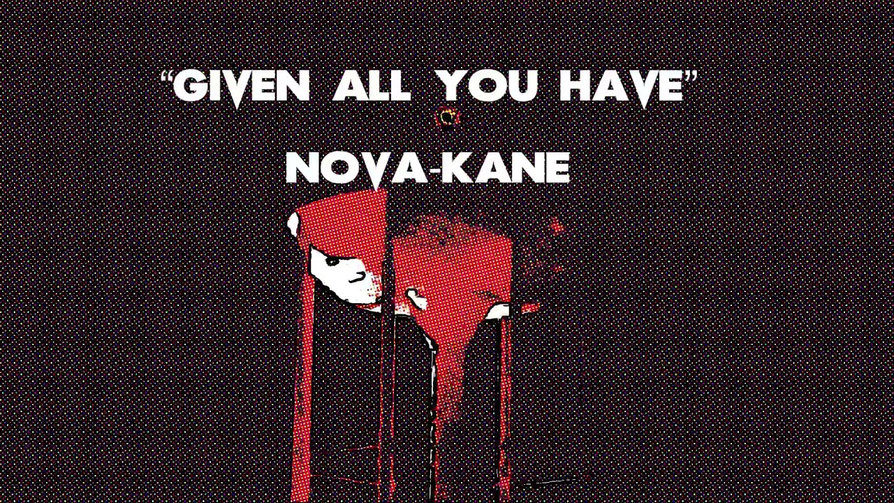“𝗚𝗶𝘃𝗲𝗻 𝗔𝗹𝗹 𝗬𝗼𝘂 𝗛𝗮𝘃𝗲” by Nova-Kane - YouTube