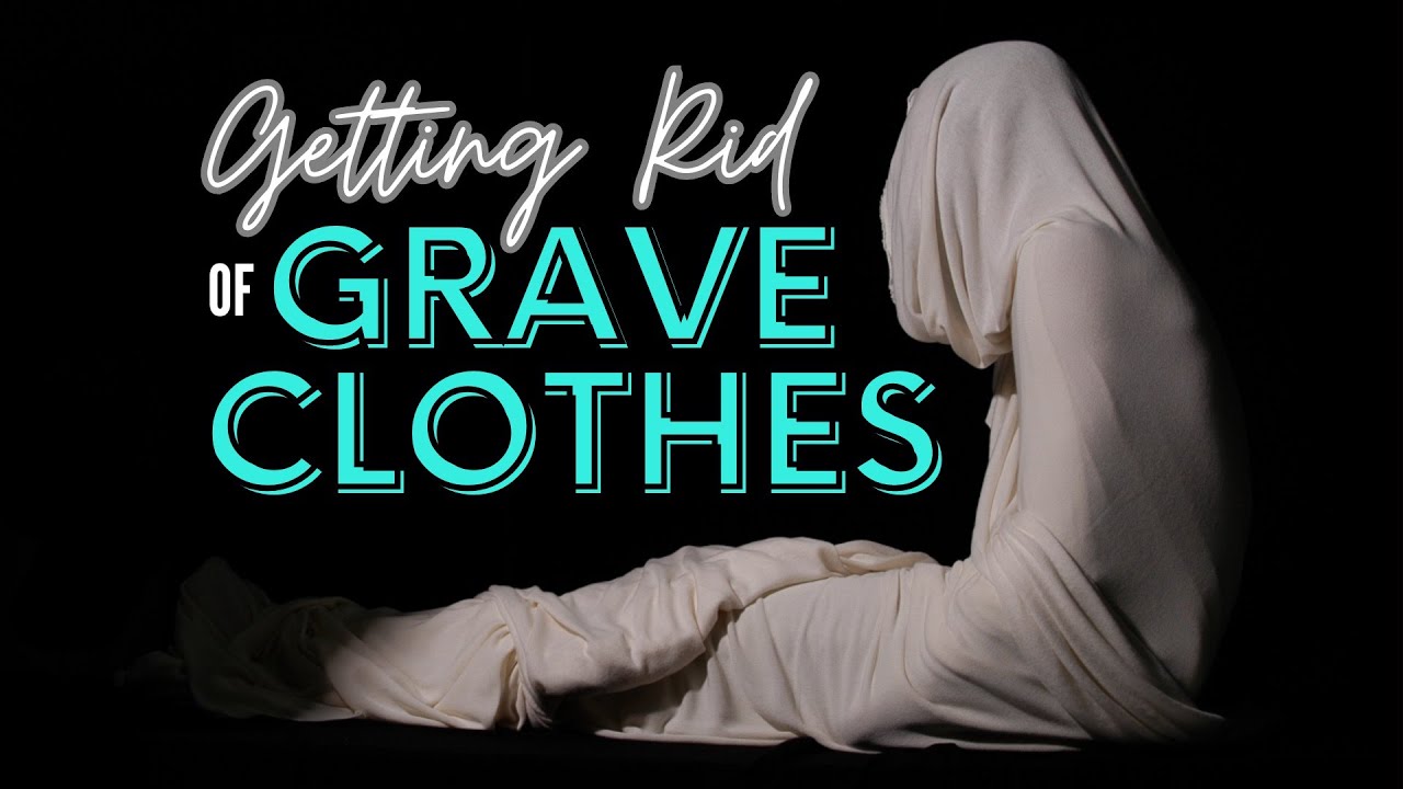 Getting Rid of Grave Clothes - YouTube
