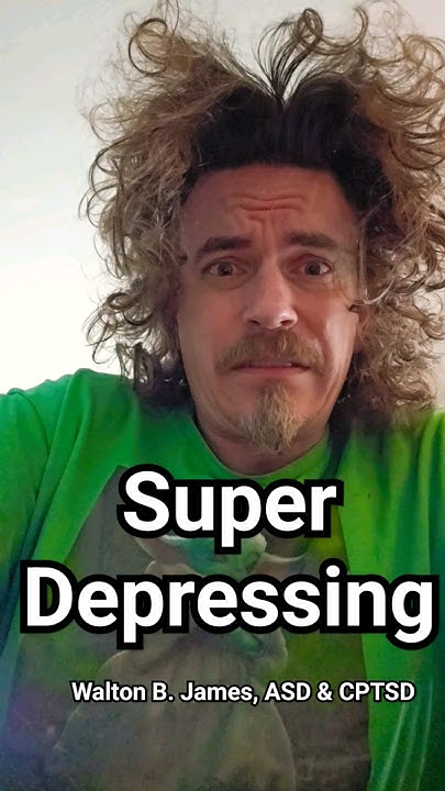 Super Depressing - Walton B. James, ASD & CPTSD - YouTube