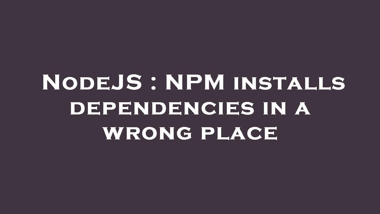 Nodejs Npm Installs Dependencies In A Wrong Place Youtube 1566
