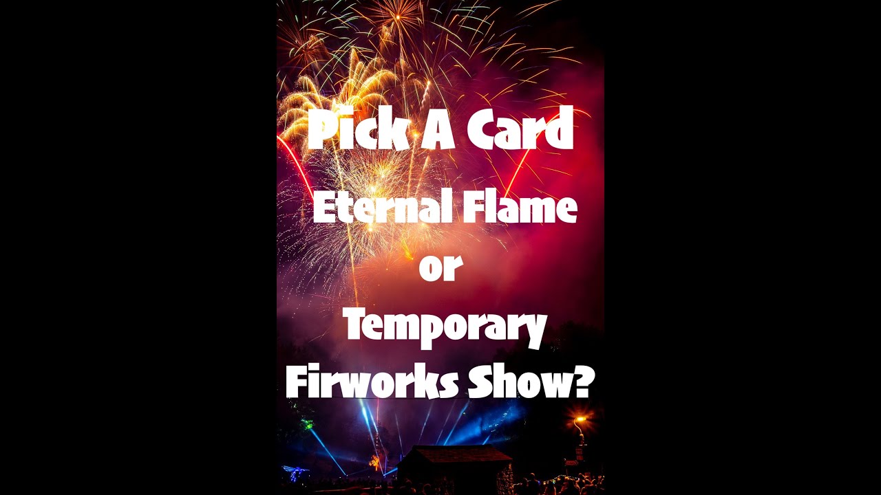 Pick A Card - Is this a Blazing Eternal Flame or a Temporary Fireworks ...
