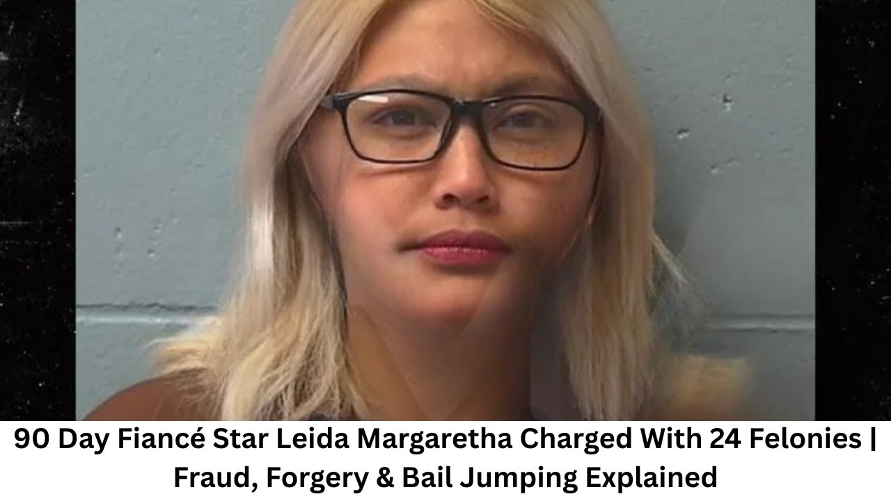 90 Day Fiancé Star Leida Margaretha Charged With 24 Felonies | Fraud ...