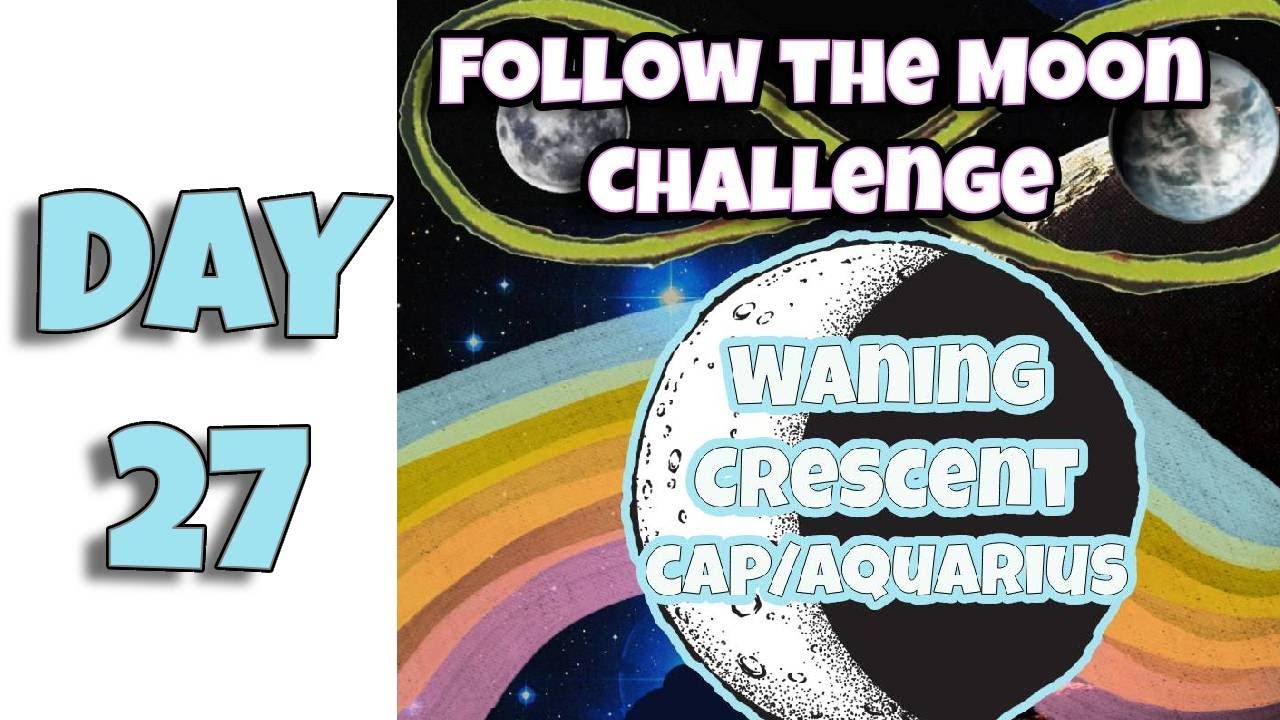 Day 27: Follow the Moon Challenge: Waning Crescent Cap-Aquarius: 3/6/24 ...