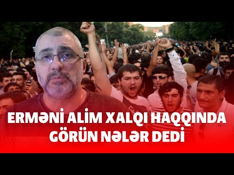 ERMƏNİ ALİM XALQINA SƏSLƏNDİ: TARİXİMİZ SAXTADIR!