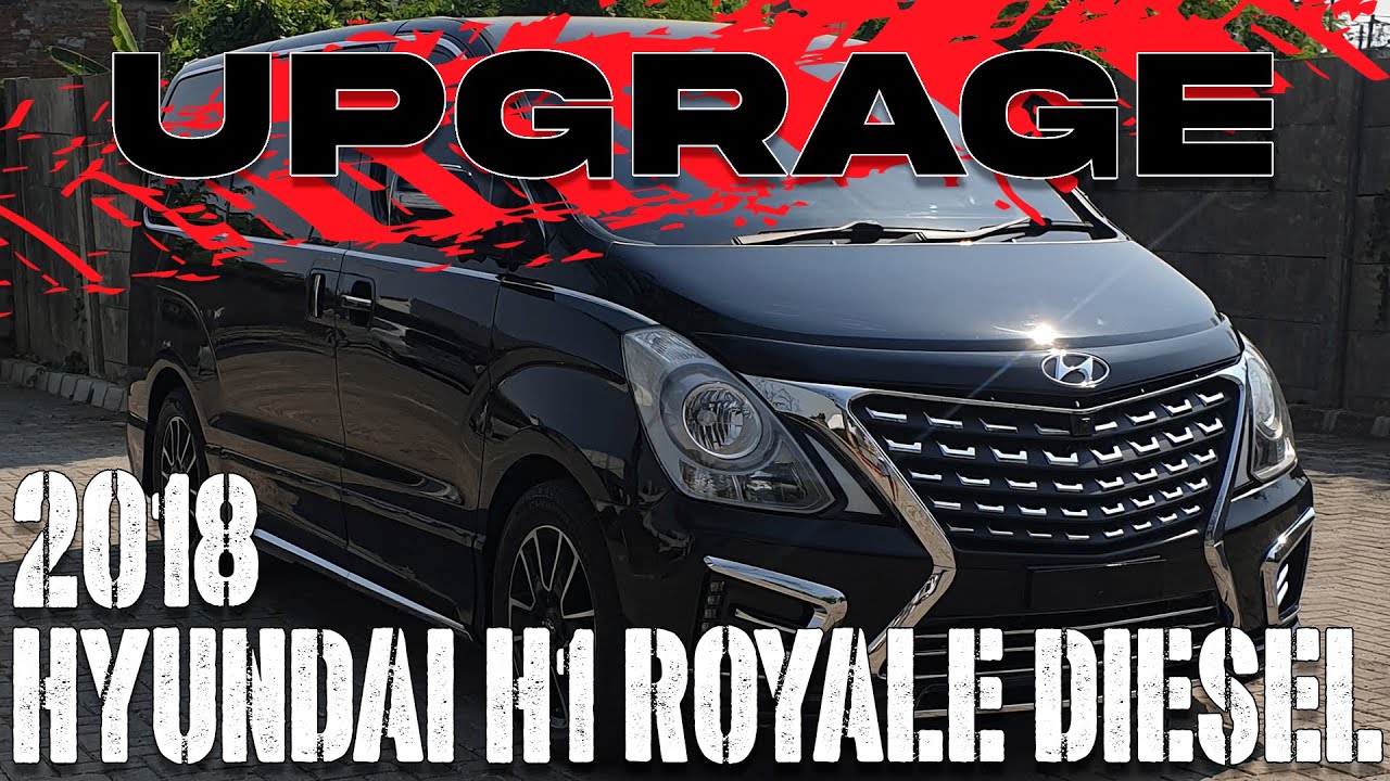 HYUNDAI H1 ROYALE DIESEL 2018 UPGRADE TAMPILAN STAREX - YouTube