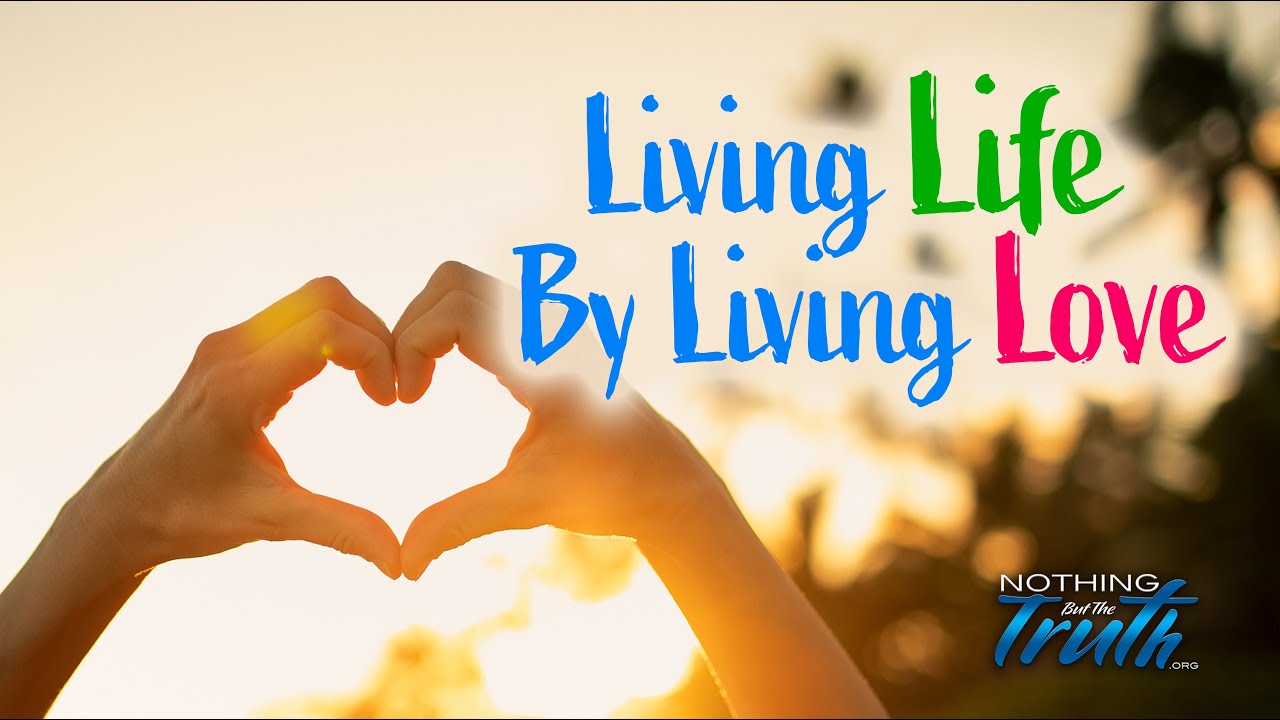 Living Life By Living Love - YouTube