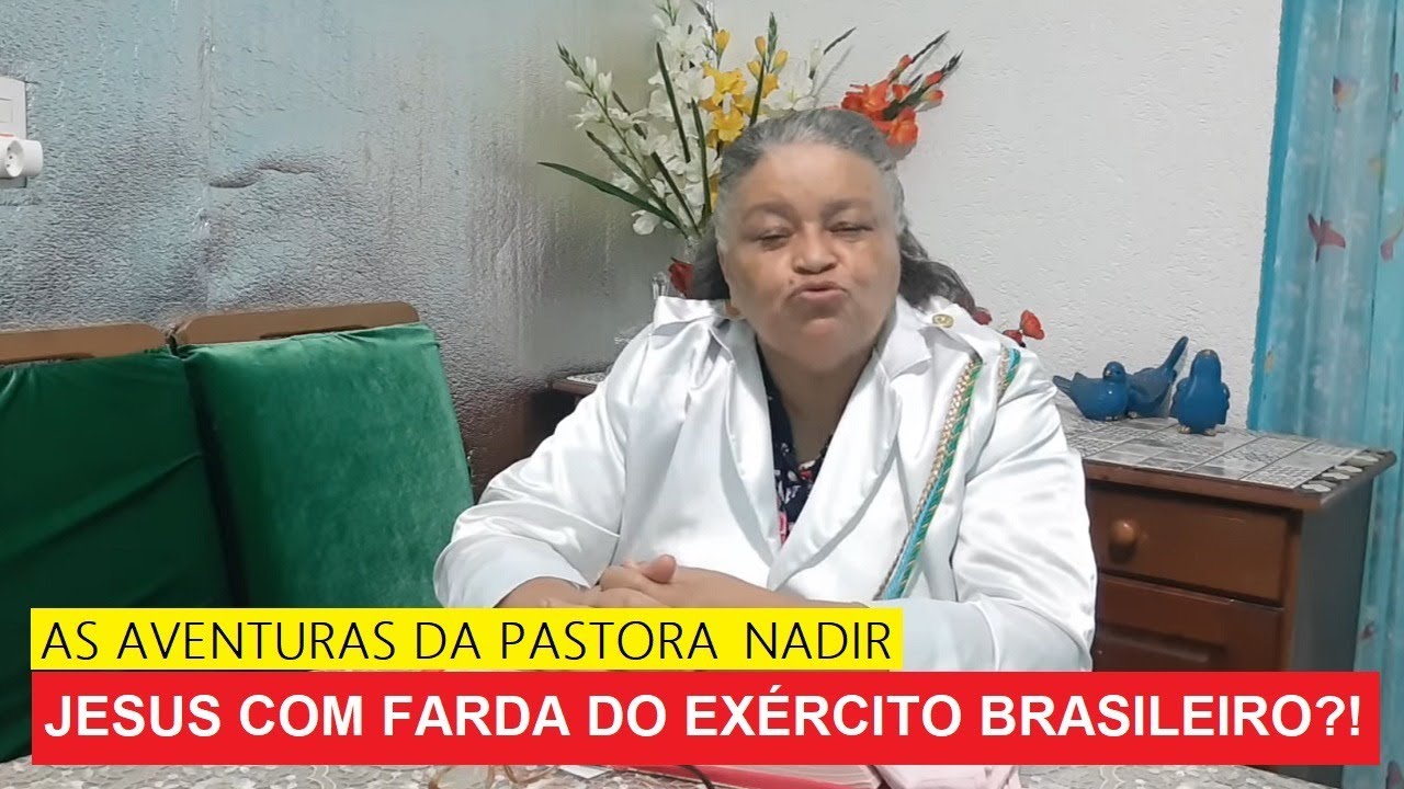 PASTORA NADIR viu JESUS vestido como GENERAL DO EXÉRCITO BRASILEIRO ...