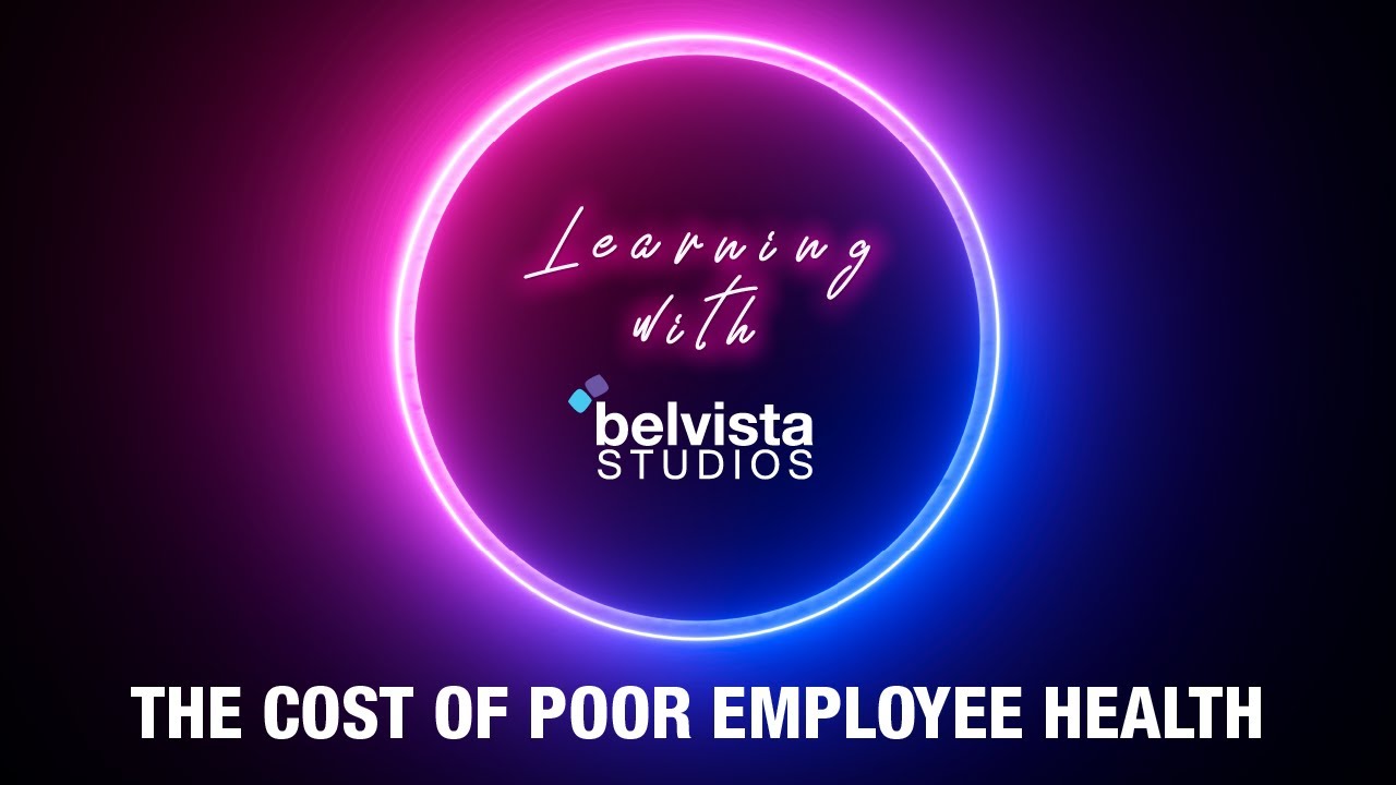 The Cost of Poor Employee Health | Learning with Belvista Studios - YouTube