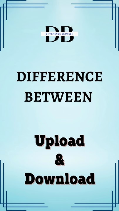 Difference Between Upload and Download | Up or Down? The Lowdown on ...