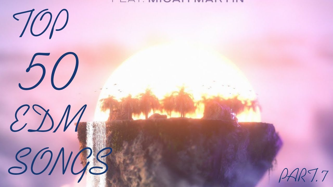 TOP 50 EDM SONGS PART.7 - YouTube