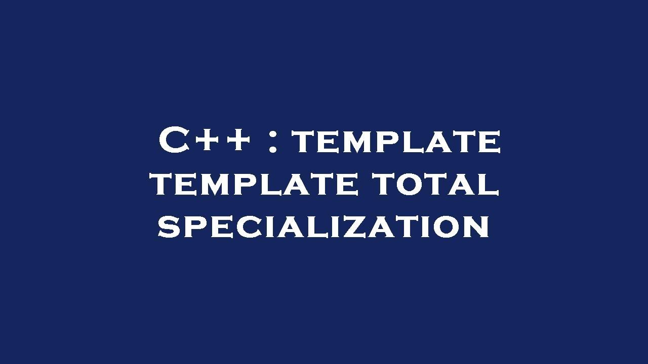 C++ : template template total specialization - YouTube
