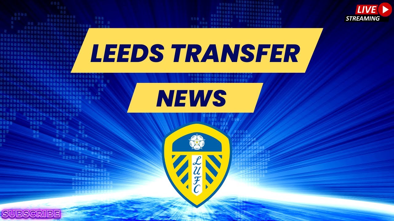 LEEDS UNITED TRANSFER NEWS AND NEWS - YouTube