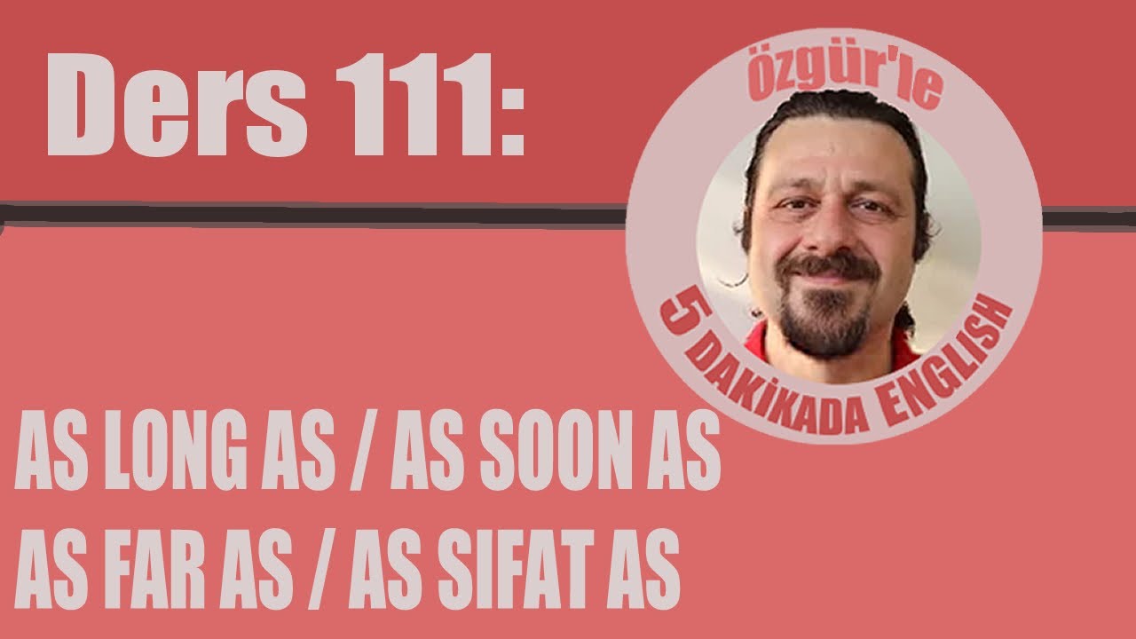 DERS 111: AS LONG AS / AS SOON AS / AS FAR AS / AS SIFAT AS ...