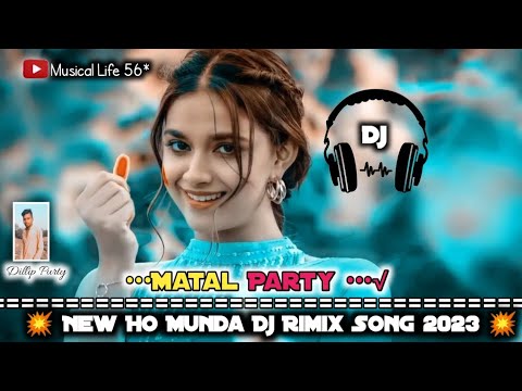 !! Matal Party !!New Ho Munda Dj Rimix Song 2023 ||New Ho Dj Rimix Song ...