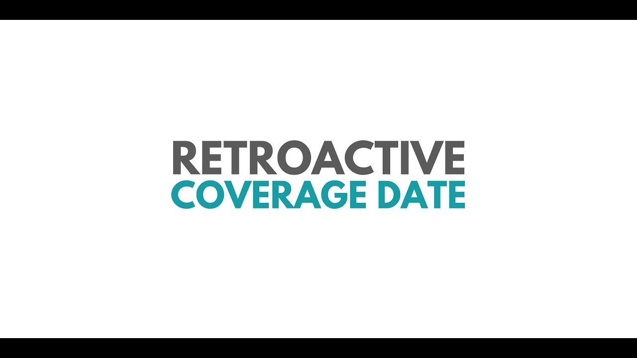What Is A Retroactive Coverage Date YouTube What Is A Retroactive Coverage Date YouTube