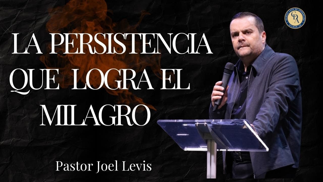 La persistencia que logra el milagro | Pastor Joel Levis - YouTube