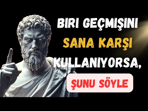 Eğer biri geçmişini sana karşı kullanıyorsa, şunu söyle: Stoacı Duygusal Ustalık