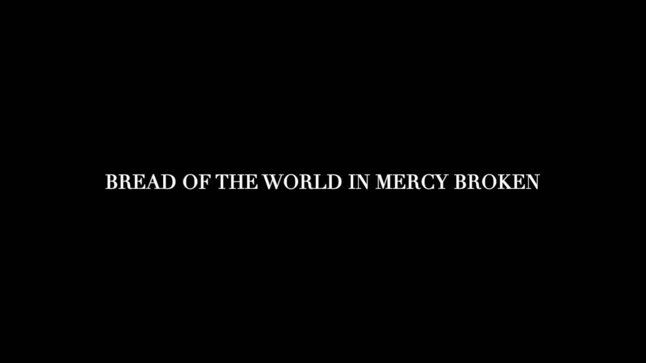Bread of the World in Mercy Broken - YouTube
