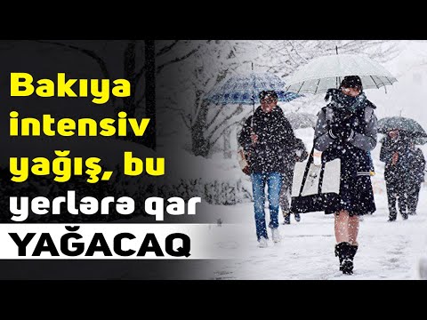 Bakıya intensiv yağış, bu yerlərə qar yağacaq - BU GÜNÜN HAVASI