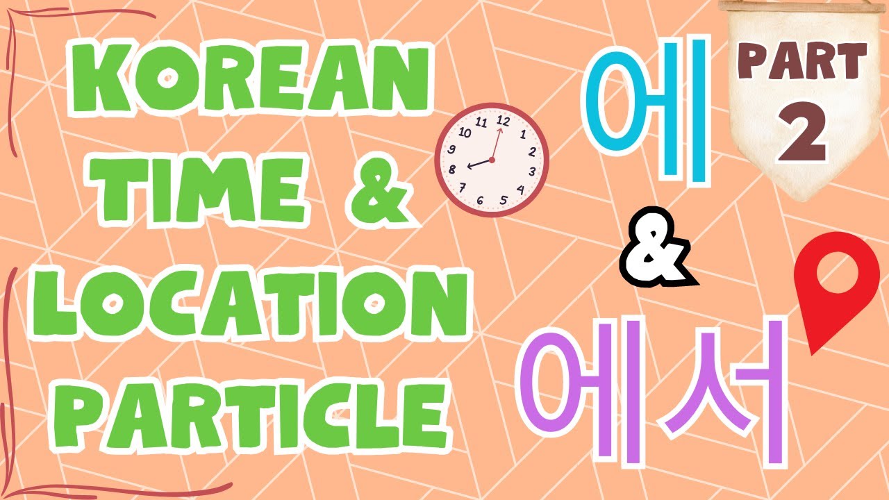 Korean Time & Location Particle 에 and 에서 (Part 2) | Korean Particle 에 ...