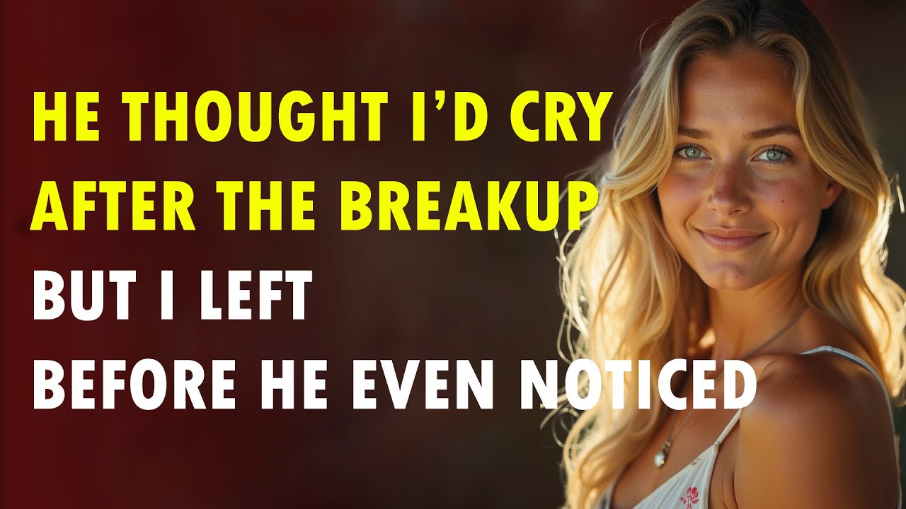 He thought I’d cry after the breakup, but I left before he even noticed ...
