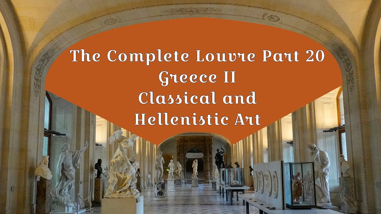 The Complete Louvre Part 20: Greece II: Classical and Hellenistic Art ...
