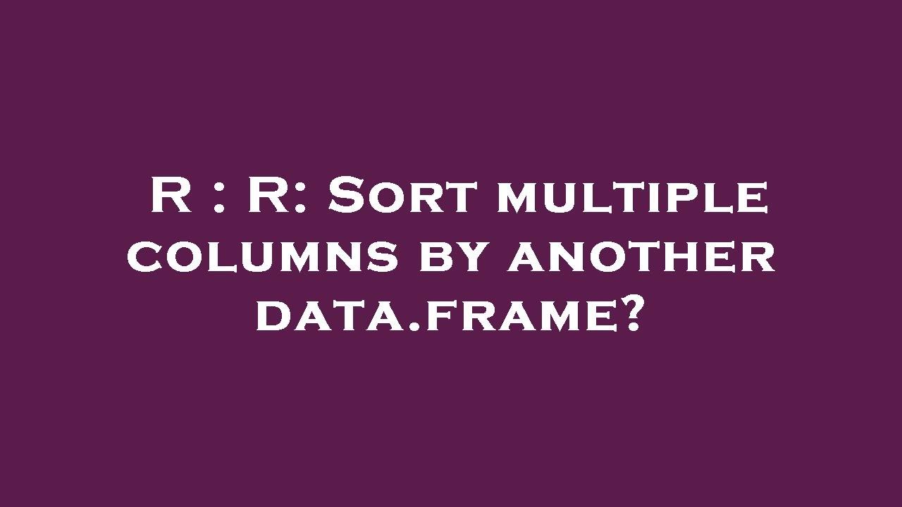 R R Sort Multiple Columns By Another Dataframe Youtube