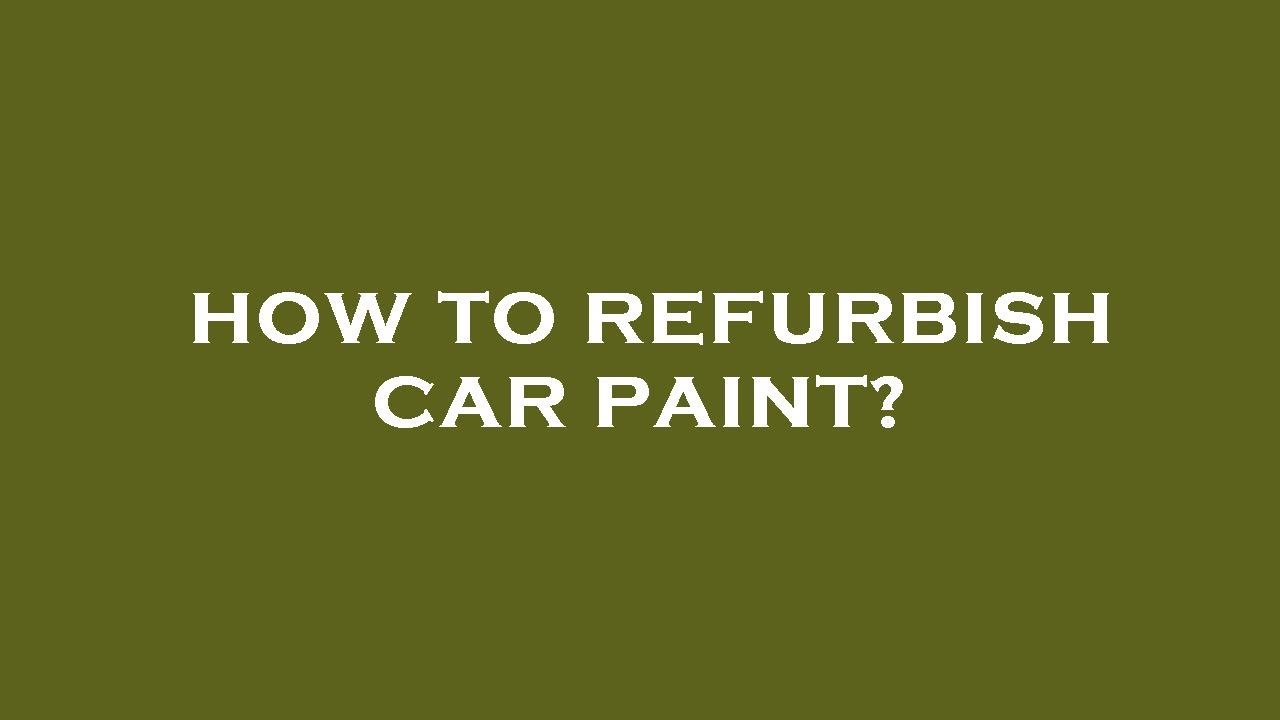 How to refurbish car paint? - YouTube